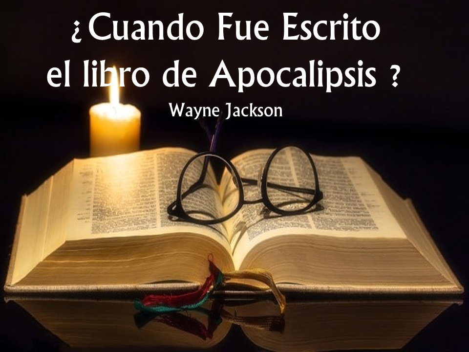 ¿Cuando Fue escrito el Libro de Apocalipsis? por Wayne Jackson – El ...