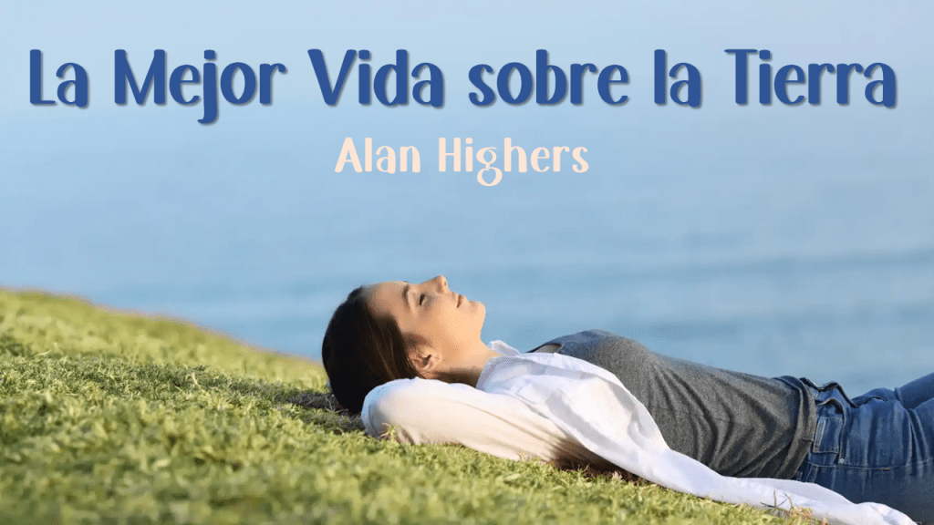 La Mejor Vida sobre la Tierra por Alan Highers – El Expositor Publica